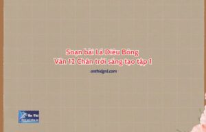 Soạn bài Lá Diêu Bông Văn 12 Chân trời sáng tạo tập 1
